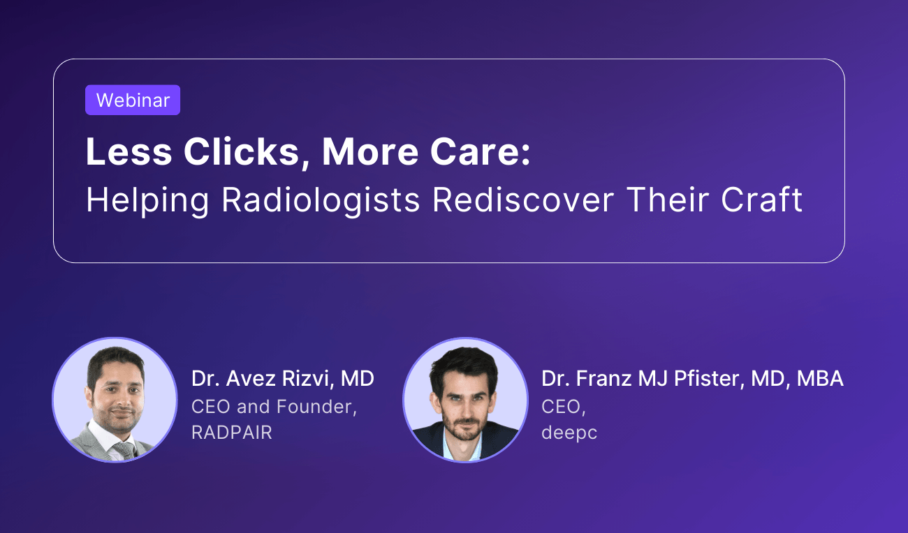 Less Clicks, More Care: Helping Radiologists Rediscover Their Craft - deepc Webinar